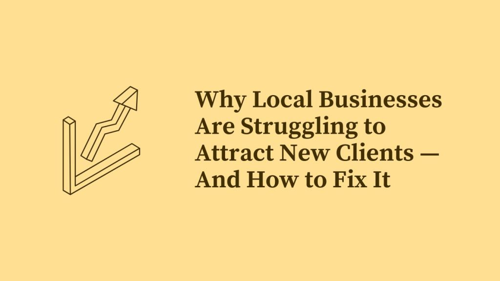Why Local Businesses Are Struggling to Attract New Clients — And How to ...